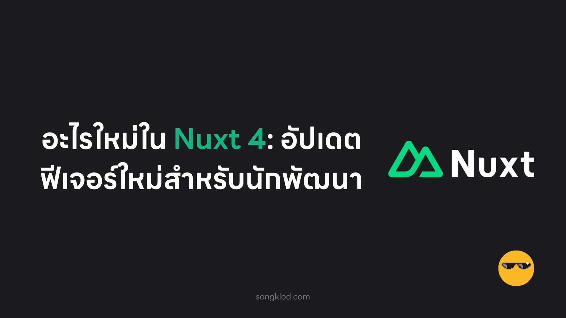 อะไรใหม่ใน Nuxt 4: อัปเดตฟีเจอร์ใหม่สำหรับนักพัฒนา - Songklod